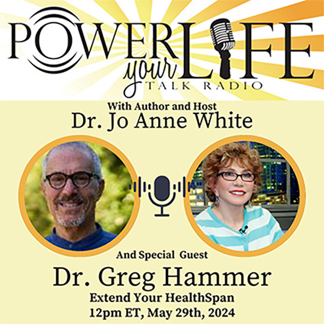 Power Your Life: Dr. Greg Hammer: Extend Your HealthSpan - Dr. Jo Anne White | Holistically ...